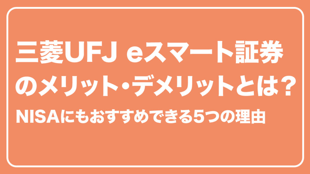 三菱UFJ eスマート証券のメリット・デメリットとは？NISA口座にもおすすめできる5つの理由｜じっぺー|うつから復活したパパのお金とメンタル戦略